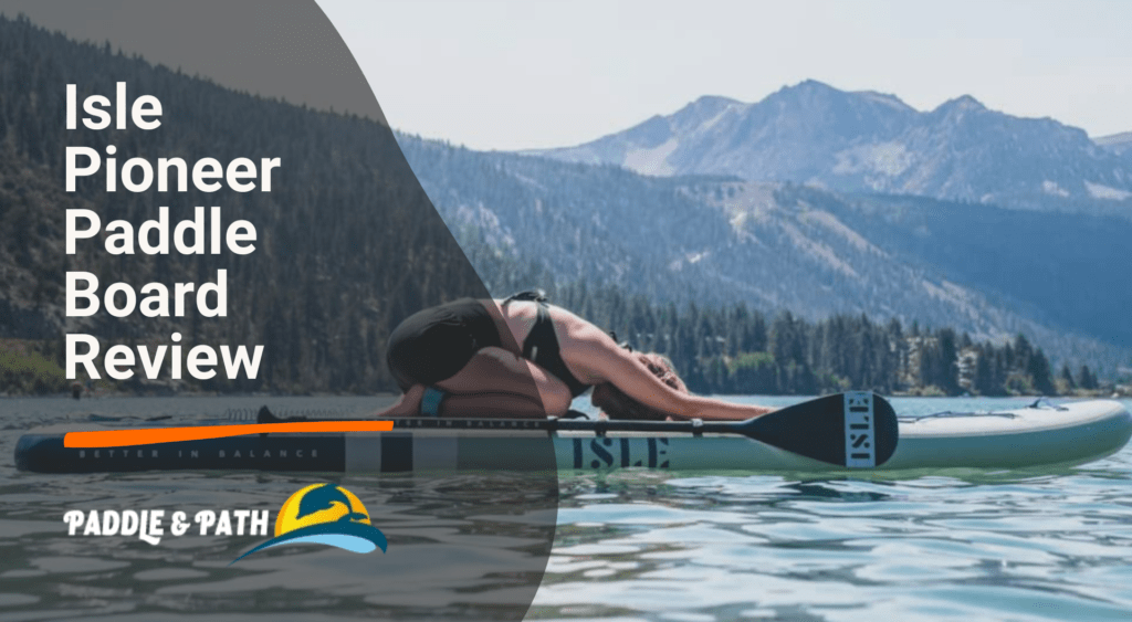 Isle Pioneer Paddle Board Review | The Must-Read Before Buying
